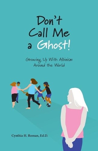 Cynthia Roman Don't Call Me a Ghost! Growing Up With Albinism Around ...