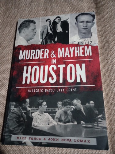 MURDER AND MAYHEM IN HOUSTON:: HISTORIC BAYOU CITY CRIME By Mike Vance ...