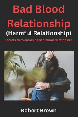 Bad Blood Relationship (Harmful Relationship): Secrets to Overcoming ...