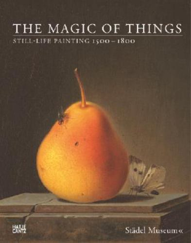 Magic of Things : Still-Life Painting 1500-1800: An Exhibition of the ...