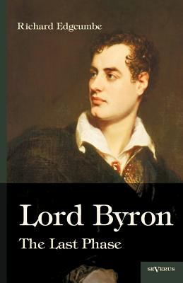 Lord Byron : The Last Phase by Richard Edgcumbe (2012, Trade Paperback ...
