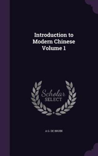 Introduction to Modern Chinese Volume 1 by A. G. De Bruin (2015 ...