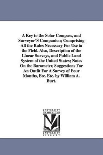 A Key to the Solar Compass, and Surveyor's Companion; Comprising All ...