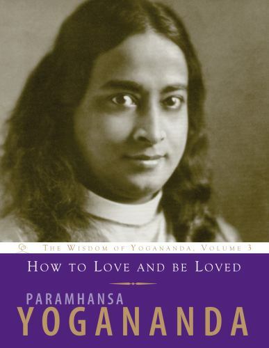 How to Love and Be Loved: Wisdom of Yogananda (Volume 3) (The Wisdom of Yoganand 9781565893160 ...