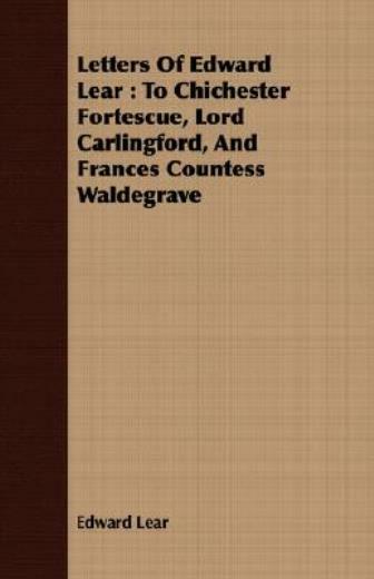 Letters Of Edward Lear To Chichester Fortescue, Lord Carlingford, And ...