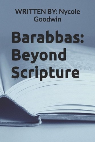 Barabbas: Beyond Scripture by Nycole Goodwin Paperback Book ...