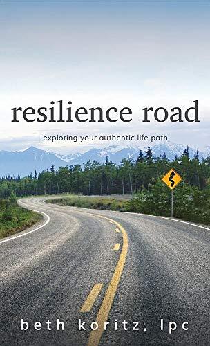 resilience road: exploring your authentic life path, Koritz ...