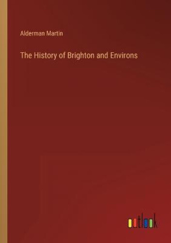 The History of Brighton and Environs by Martin Alderman Paperback for ...