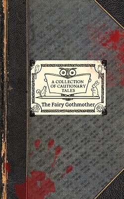 The Fairy Gothmother Collection Cautionary Tales by Preston Chushcoff ...