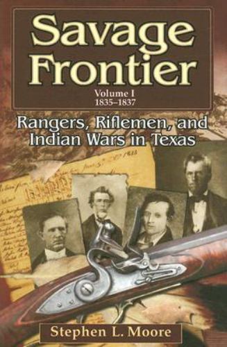 Savage Frontier: Rangers, Riflemen, and Indian Wars in Texas, 1835-1837 ...