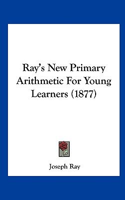 Ray's New Primary Arithmetic for Young Learners by Joseph Ray (2010 ...