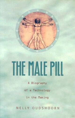 The Male Pill: A Biography of a Technology in the Making (Science and ...