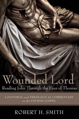 Wounded Lord: Reading John Through the Eyes of Thomas: A Pastoral and ...