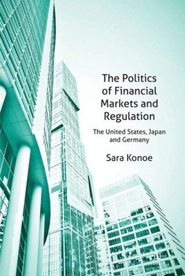 Politics of Financial Markets and Regulation : The United States, Japan ...