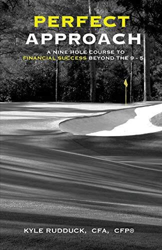 PERFECT APPROACH: A 9 HOLE COURSE FOR FINANCIAL SUCCESS By Kyle W ...