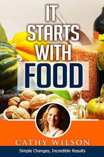 It Starts With Food: Simple Changes, Incredible Results by Cathy Wilson: New 9781502485410 | eBay