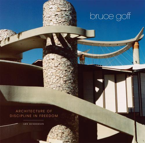 Bruce Goff: Architecture of Discipline in Freedom, Henderson, Arn, Good ...