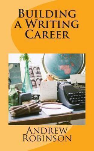 Writing Basics Ser.: Building a Writing Career by Andrew Robinson (2013 ...
