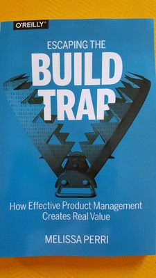 Escaping the Build Trap How Effective Product Management Creates Value ...