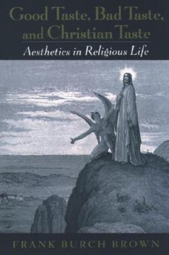 Good Taste, Bad Taste, & Christian Taste: Aesthetics in Religious Life ...