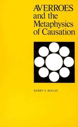 Averroes and the Metaphsics of Causation by Barry S. Kogan (1985 ...