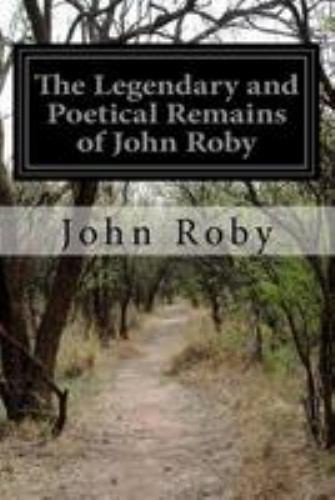 The Legendary and Poetical Remains of John Roby by John Roby (2016 ...