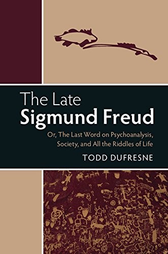 THE LATE SIGMUND FREUD: OR, THE LAST WORD ON By Todd Dufresne ...