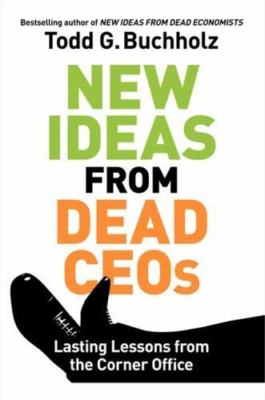 New Ideas from Dead Ceos: Lasting Lessons from the Corner Office ...