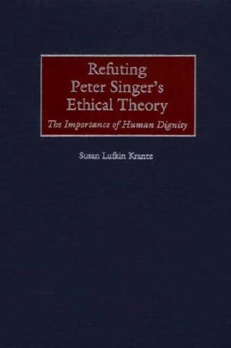 Refuting Peter Singer's Ethical Theory : The Importance of Human ...