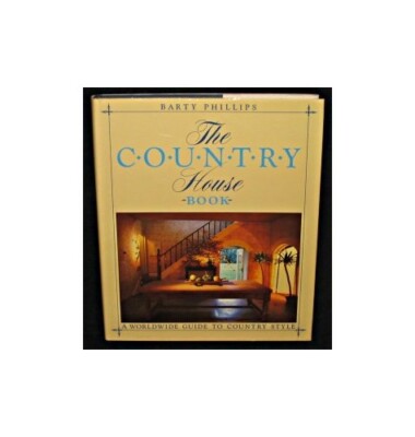 The Country House Book: A Worldwide Guide to Coun... by Phillips, Barty ...