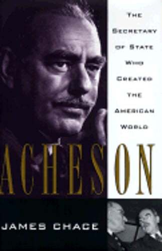 Acheson: The Secretary of State Who Created the American World by James ...