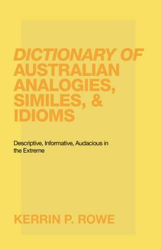 Dictionary of Australian Analogies, Similes, and Idioms : Descriptive ...
