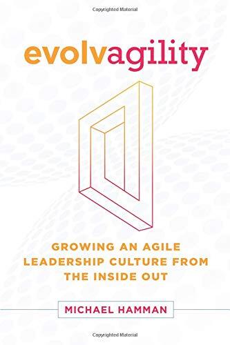 EVOLVAGILITY: GROWING AN AGILE LEADERSHIP CULTURE FROM THE By Michael ...