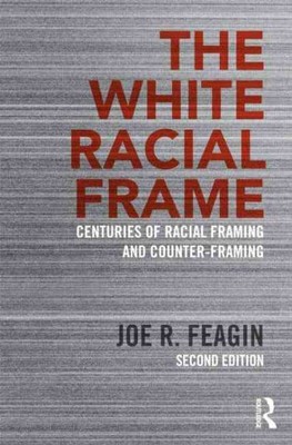 White Racial Frame : Centuries of Racial Framing and Counter-Framing ...