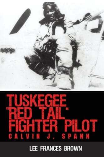 Tuskegee "Red Tail" Fighter Pilot: Calvin J. Spann by Lee Frances Brown ...