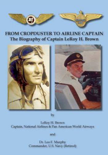 From Cropduster to Airline Captain : The Biography of Captain Leroy H. Brown by Leroy H. Brown ...
