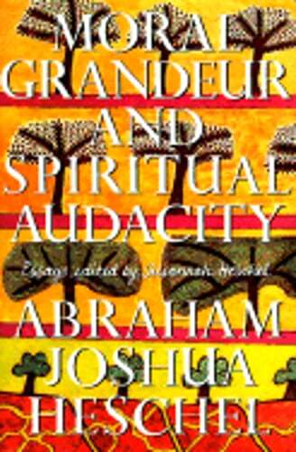 Moral Grandeur and Spiritual Audacity: Essays by Abraham Joshua Heschel ...