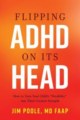 Flipping ADHD on Its Head: How to Turn Your Child's "Disability" into ...