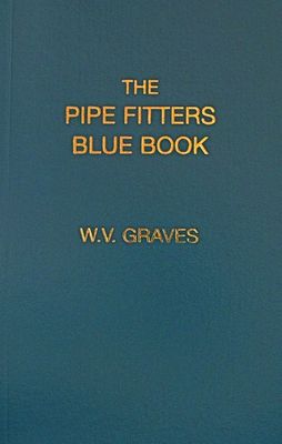 The Pipe Fitters Blue Book by W. V. Graves AUTHENTIC The "Pipe Blble ...