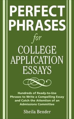 Perfect Phrases for College Application Essays by Sheila Bender ...