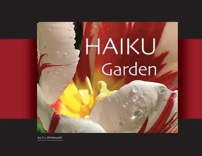 HAIKU Garden: Botanic Photography and Thoughtful Haiku by C.L. Whitworth (Englis 9780578556376 ...