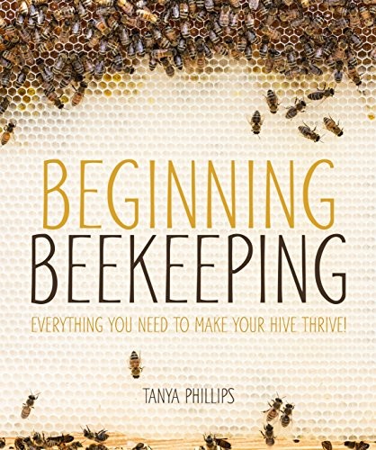 BEGINNING BEEKEEPING: EVERYTHING YOU NEED TO MAKE YOUR By Tanya ...
