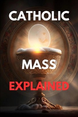 Catholic mass explained: Guide to the catholic mass explained by Peter ...
