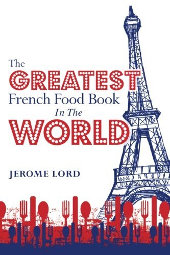 The Greatest French Food Book In The World, lord 9780615513003 Free ...