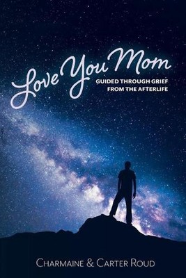 Love You Mom: Guided Through Grief from the Afterlife by Charmaine Roud ...