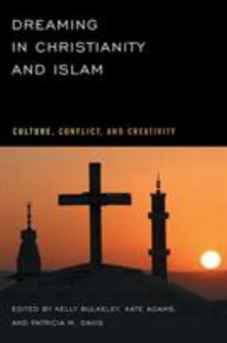 Dreaming in Christianity and Islam: Culture, Conflict, and Creativity ...