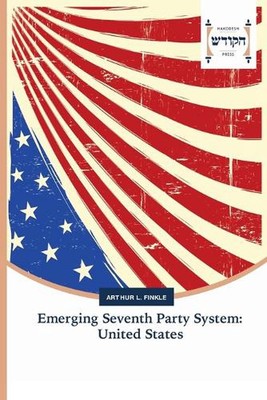 Emerging Seventh Party System: United States by Arthur L. Finkle ...