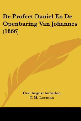 De Profeet Daniel en de Openbaring Van Johannes by Carl August Auberlen ...