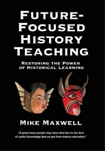 Mike Maxwell Future-Focused History Teaching (Relié) 9781732120112 | eBay
