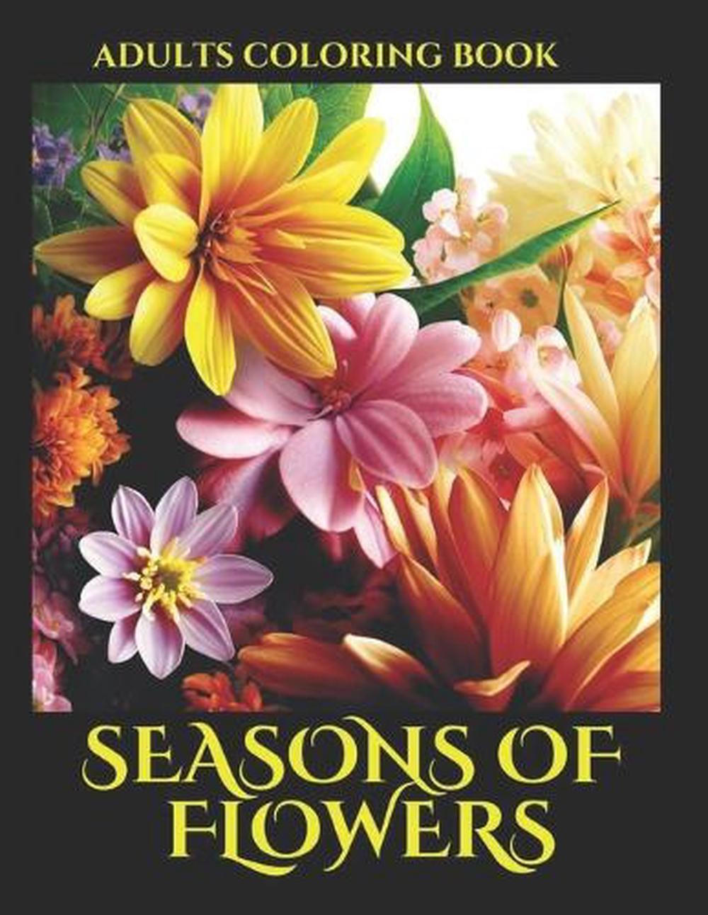 Seasons of Flowers Adults Coloring Book: 75 Beautiful and Relaxing ...